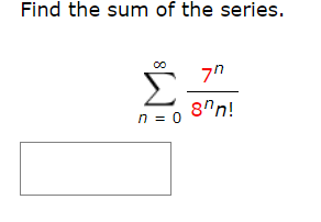 Solved Find the sum of the series. ∑n=0∞8nn!7n | Chegg.com