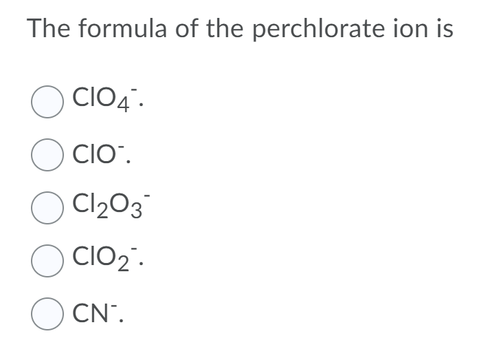 Solved The formula of the perchlorate ion is CIO4 O CIO". O | Chegg.com