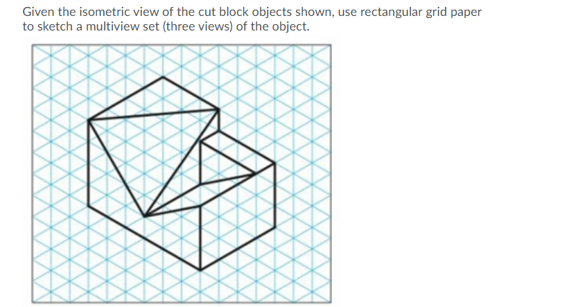 Solved Given the isometric view of the cut block objects | Chegg.com