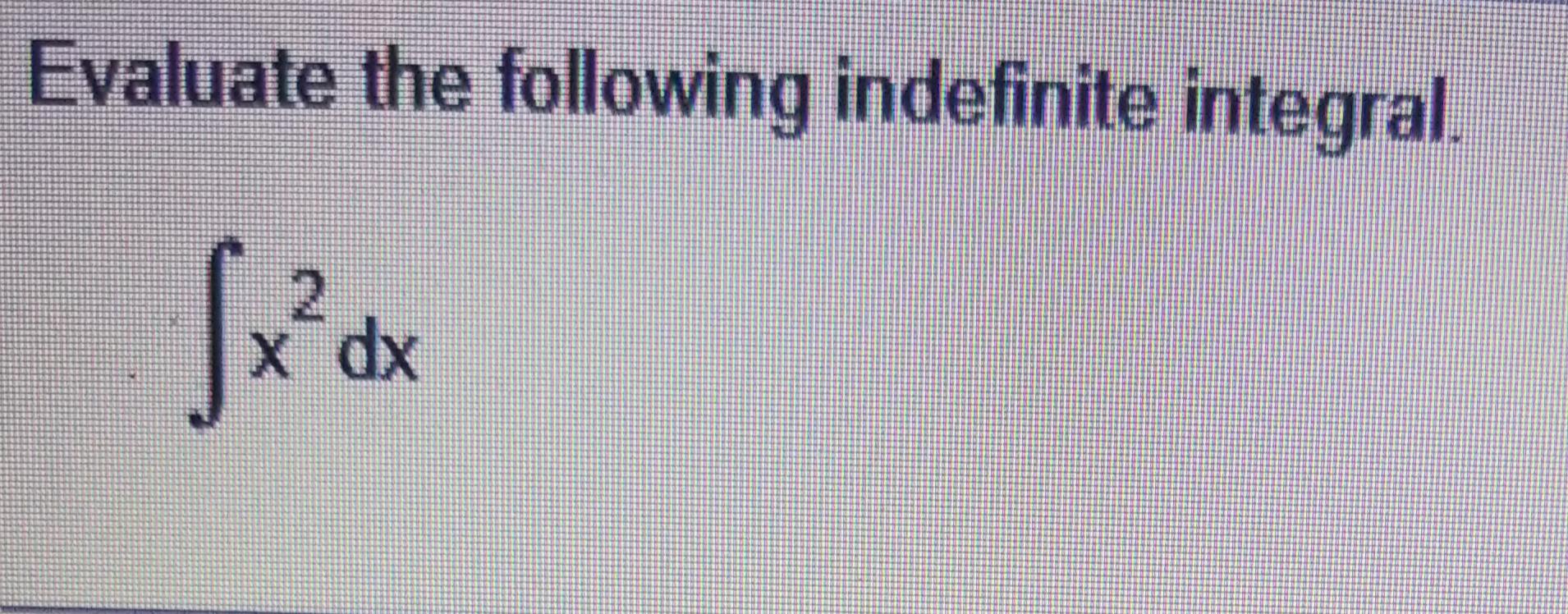 Solved Evaluate the following indefinite integral. ∫x2dx | Chegg.com