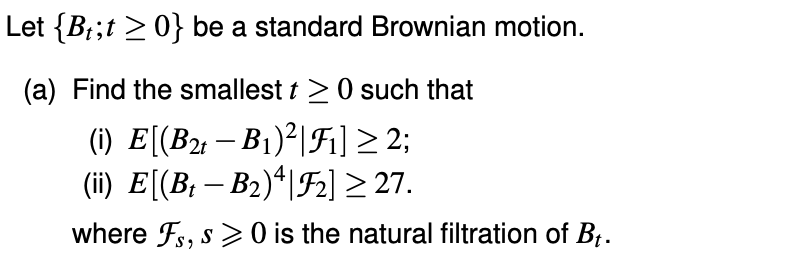 Solved Let {Bt;t >0} be a standard Brownian motion. (a) Find | Chegg.com Solved Let {Bt;t >0} be a standard Brownian motion. (a) Find | Chegg.com