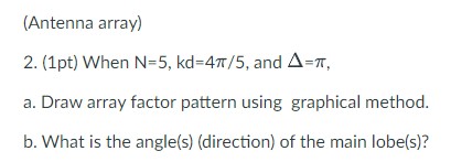 Solved (Antenna array)(1pt) ﻿When N=5,kd=4π5, ﻿and Δ=π,a. | Chegg.com