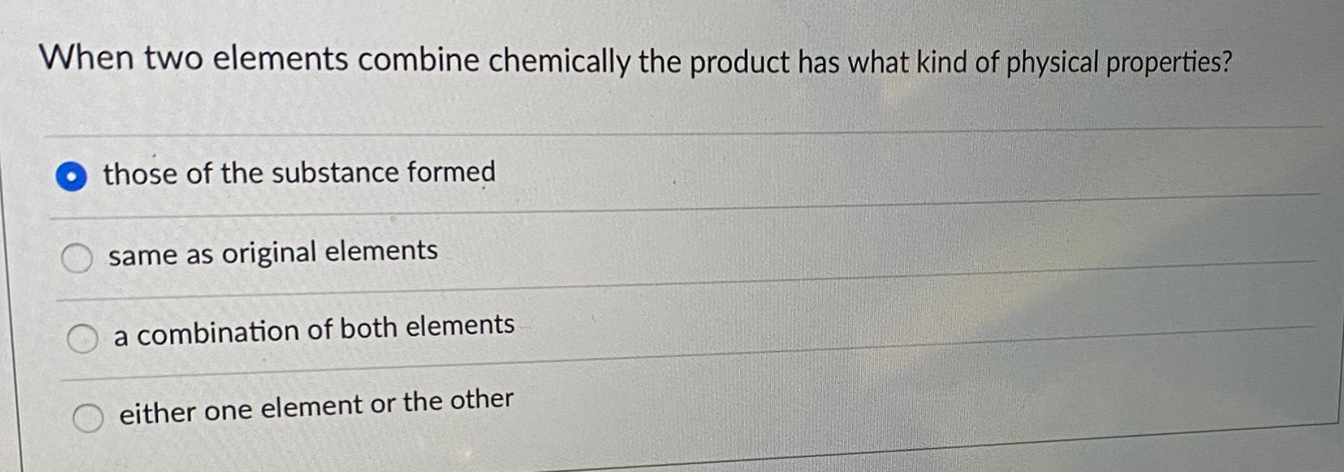 Solved When two elements combine chemically the product has | Chegg.com