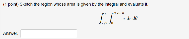 Solved (1 point) Sketch the region whose area is given by | Chegg.com