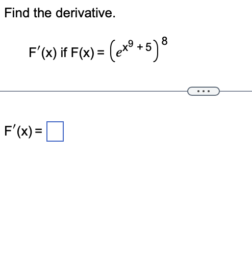 Solved Find the derivative.F'(x) if F(x)=(ex9+5)8F'(x)= | Chegg.com