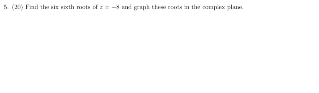 Solved (20) Find the six sixth roots of z=−8 and graph these | Chegg.com
