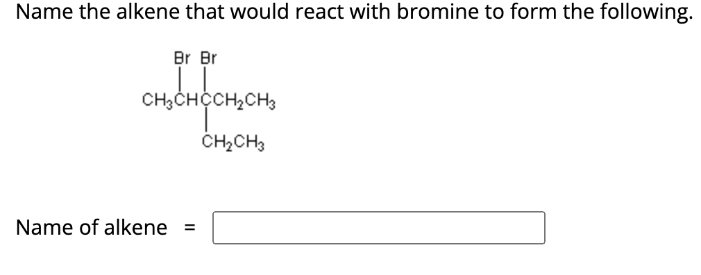 Solved Name the alkene that would react with bromine to form | Chegg.com