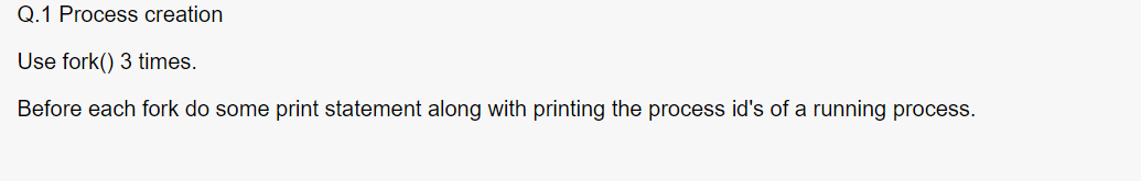 Solved Q.1 Process creation Use fork() 3 times. Before each | Chegg.com