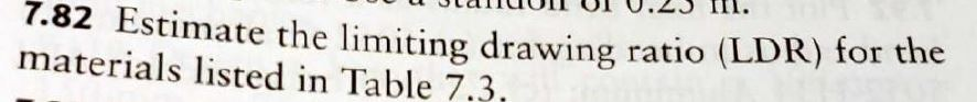 Solved 7.82 Estimate the limiting drawing ratio (LDR) for | Chegg.com