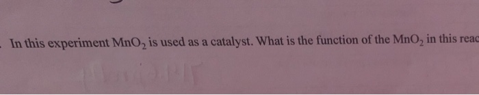 In this experiment MnO2 is used as a catalyst. What | Chegg.com