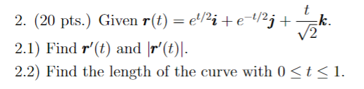 Solved 2. (20 pts.) Given r(t)=et/2i+e−t/2j+2tk. 2.1) Find | Chegg.com