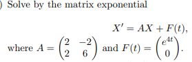 Solved Solve by the matrix exponential X′=AX+F(t) where | Chegg.com