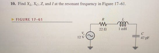 Solved 10. Find XL, Xc, Z, and I at the resonant frequency | Chegg.com