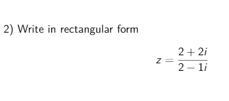 Solved 2) Write in rectangular form 2 + 2i Z= 2 – li | Chegg.com