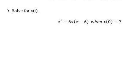 Solved 5. Solve for x(t). x' = 6x(x - 6) when x(0) = 7 | Chegg.com