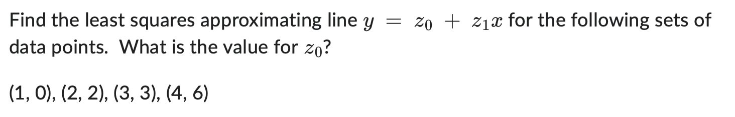 Solved Find the least squares approximating line y = z0 + | Chegg.com