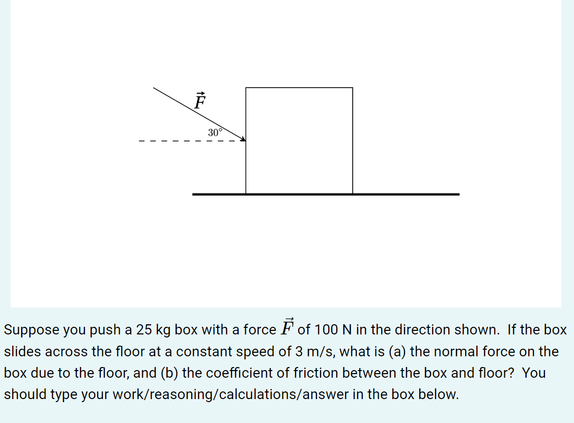 Solved Suppose you push a 25 kg box with a force F of 100 N | Chegg.com
