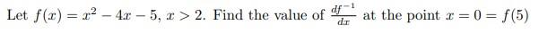 Solved Let f(x)=x2−4x−5,x>2. Find the value of dxdf−1 at the | Chegg.com