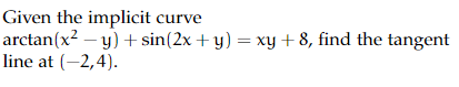 Solved Given the implicit curve arctan(x2−y)+sin(2x+y)=xy+8, | Chegg.com