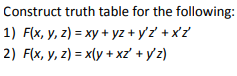 Solved Construct truth table for the following: 1) F(x, y, | Chegg.com