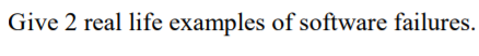 Solved Give 2 real life examples of software failures. | Chegg.com