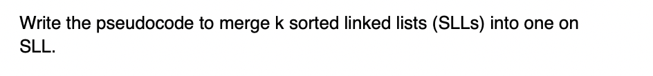 Solved Write The Pseudocode To Merge K Sorted Linked Lists