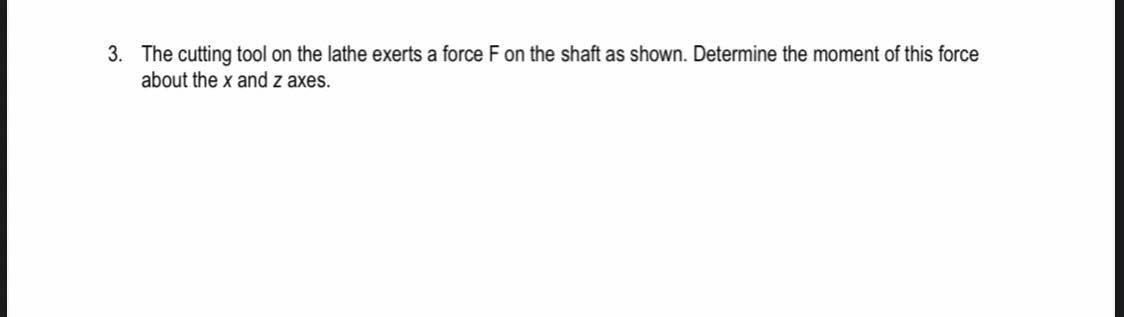 Solved 3. The cutting tool on the lathe exerts a force F on | Chegg.com