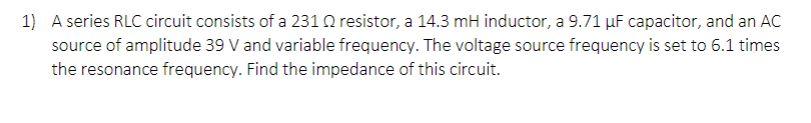 Solved 1) A series RLC circuit consists of a 231Ω resistor, | Chegg.com