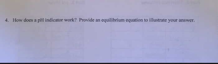 Solved 4. How does a pH indicator work? Provide an | Chegg.com