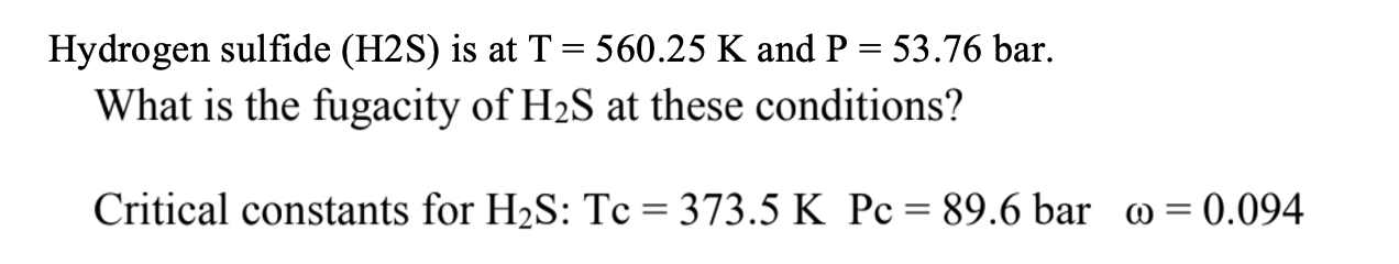 Solved Hydrogen sulfide (H2S) is at T = 560.25 K and P = | Chegg.com