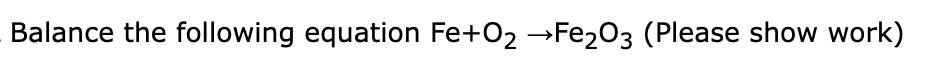 Solved Balance the following equation Fe+O2 →Fe2O3 (Please | Chegg.com