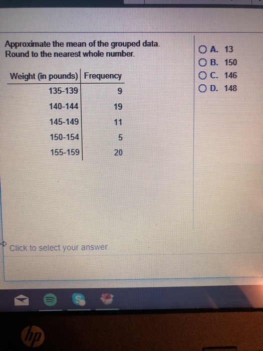 Solved Approximate the mean of the grouped data. OA. 13 O B. | Chegg.com