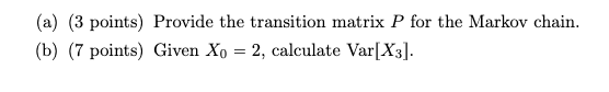 Solved Problem 4.5 (10 points) A Markov chain X0,X1,X2,… has | Chegg.com