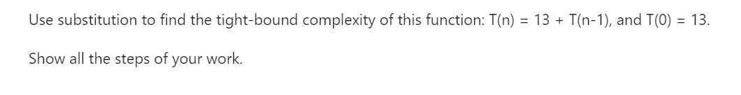 Solved Use substitution to find the tight-bound complexity | Chegg.com Solved Use substitution to find the tight-bound complexity | Chegg.com