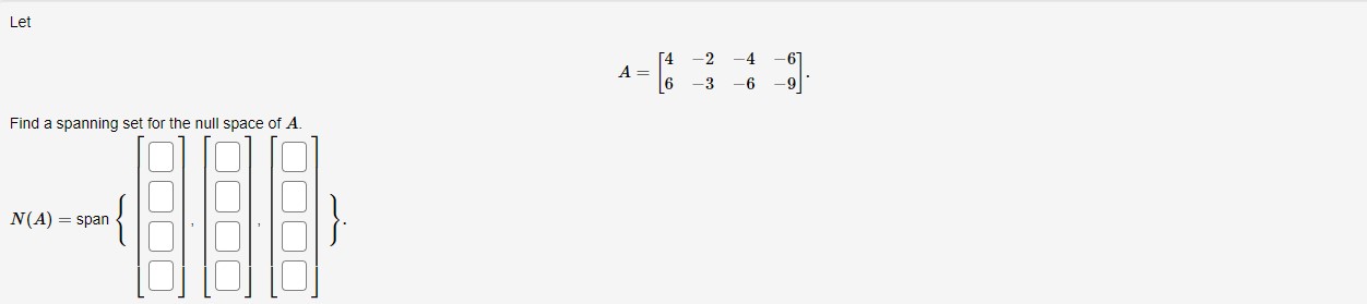 Solved A=[46−2−3−4−6−6−9] Find a spanning set for the null | Chegg.com