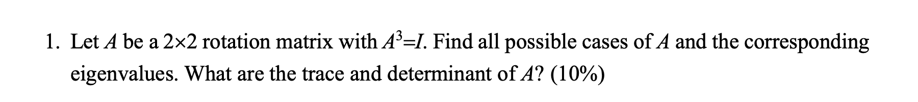 Solved 1. Let A be a 2x2 rotation matrix with A?=I. Find all | Chegg.com