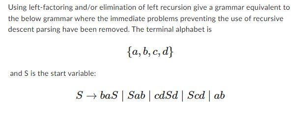 Solved Using left-factoring and/or elimination of left | Chegg.com