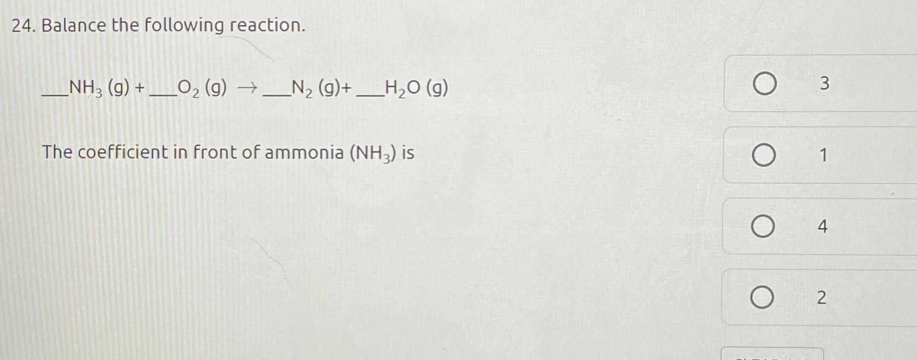 Solved 24. Balance the following reaction. NH3 (9) + __02 | Chegg.com