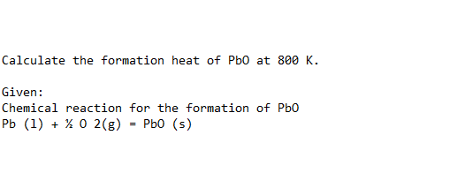 Calculate the formation heat of PbO at 800 K. Given: | Chegg.com