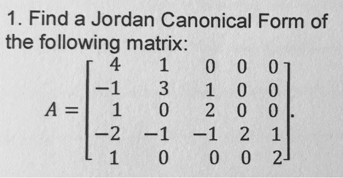 Solved Find a Jordan Canonical Form of the following matrix: | Chegg.com