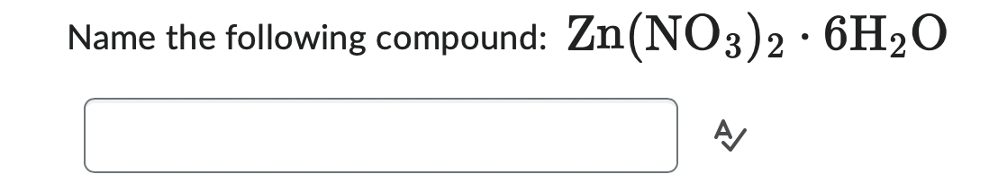 Solved Name the following compound: Zn(NO3)2⋅6H2O | Chegg.com