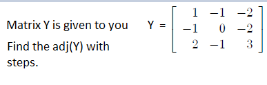 Solved Y = = Matrix Y is given to you Find the adj(Y) with | Chegg.com
