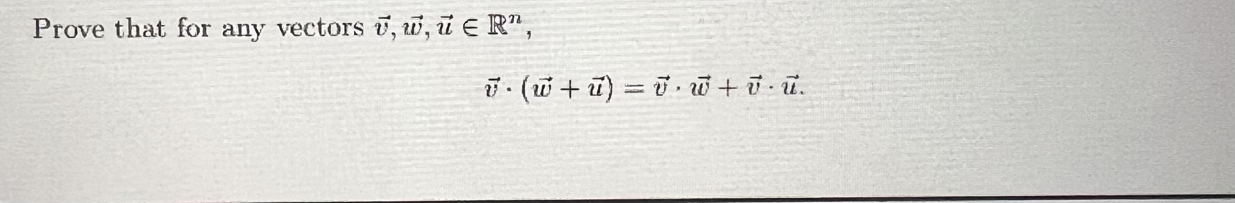 Solved Prove that for any vectors v,w,u∈Rn, v⋅(w+u)=v⋅w+v⋅u. | Chegg.com