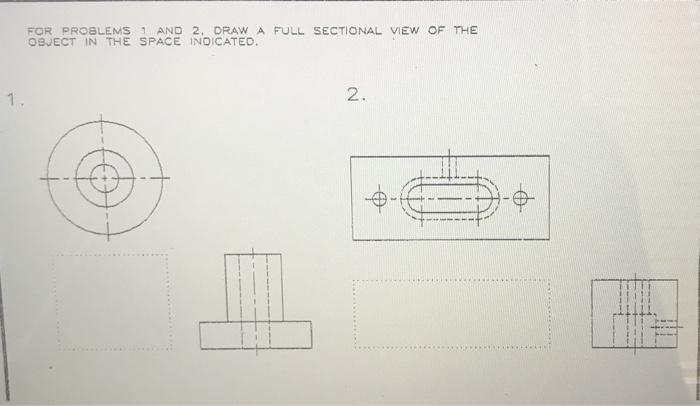 Solved FOR PROBLEMS 1 AND 2, DRAW A FULL SECTIONAL VIEW OF | Chegg.com