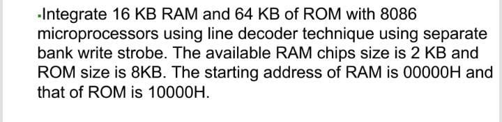 Solved - Integrate 16 KB RAM and 64 KB of ROM with 8086 | Chegg.com