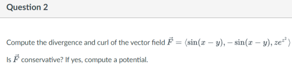 Solved Compute the divergence and curl of the vector field | Chegg.com