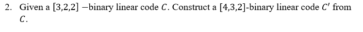 Solved 2. Given a [3,2,2] -binary linear code C. Construct a | Chegg.com
