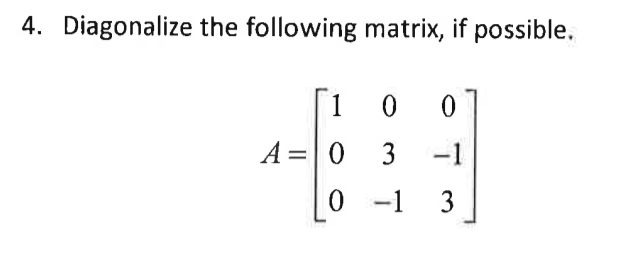 Solved 4. Diagonalize the following matrix, if possible, 1 | Chegg.com