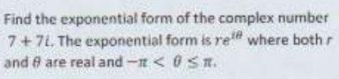 Solved Find the exponential form of the complex number 7+7L. | Chegg.com