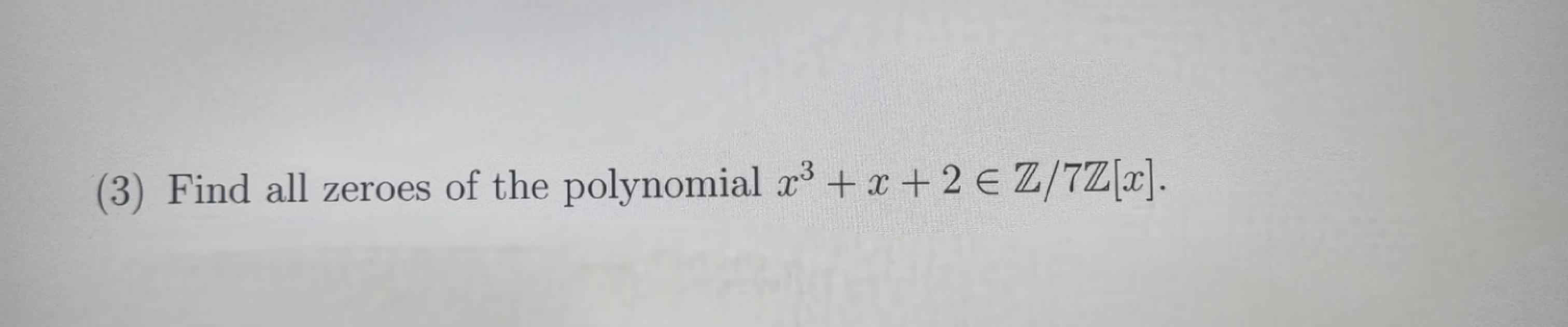 Solved (3) Find all zeroes of the polynomial x3+x+2∈Z/7Z[x]. | Chegg.com